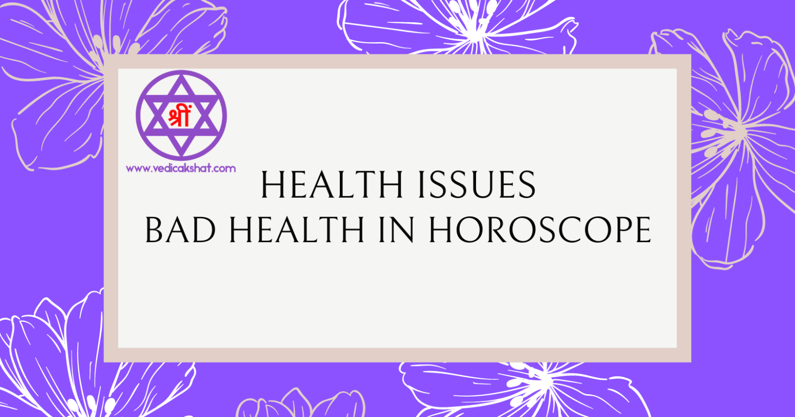 Health Issues: Bad Health in Horoscope – Vedic Akshat